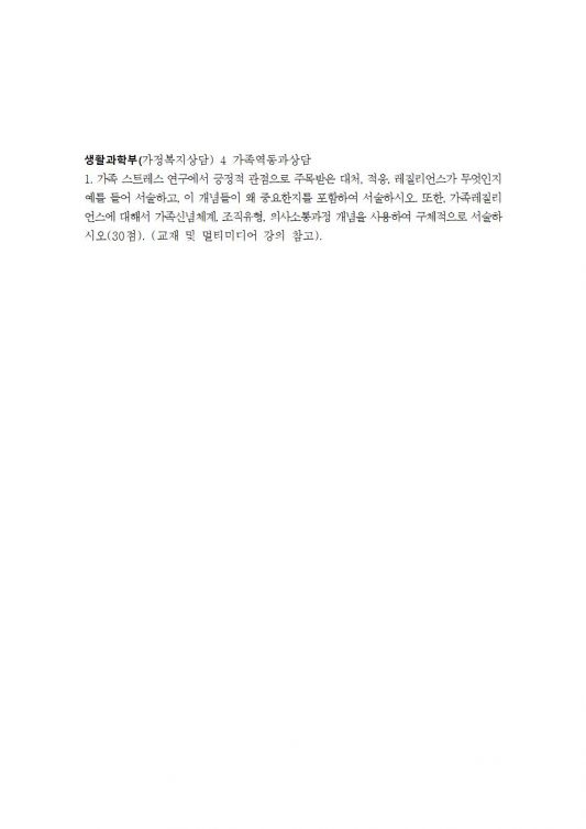 생활과학부(가정복지상담) 4 가족역동과상담 1. 가족 스트레스 연구에서 긍정적 관점으로 주목받은 대처, 적응, 레질리언스가 무엇인지 예를 들어 서술하고, 이 개념들이 왜 중요한지를 포함하여 서술하시오. 또한, 가족레질리언스에 대해서 가족신념체계, 조직유형, 의사소