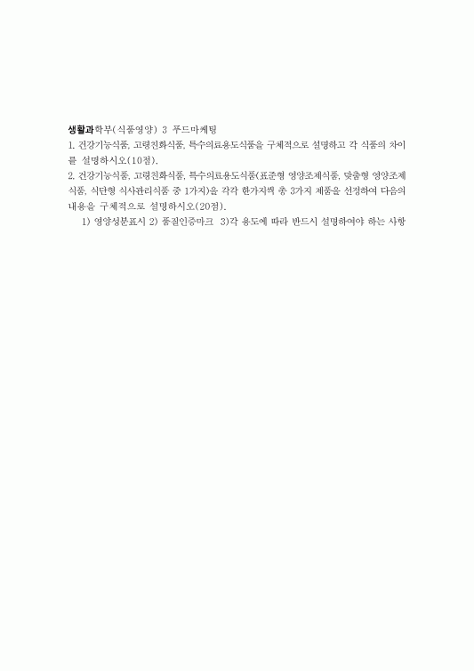 생활과학부(식품영양) 3 푸드마케팅 1. 건강기능식품, 고령친화식품, 특수의료용도식품을 구체적으로 설명하고 각 식품의 차이를 설명하시오(10점). 2. 건강기능식품, 고령친화식품, 특수의료용도식품(표준형 영양조제식품, 맞춤형 영양조제식품, 식단형 식사관리식품 중 1가지)을 각각 한가지씩 총 3가지 제품을 선정하여 다음의 내용을 구체적으로 설명하시오(20점).     1) 영양성분표시 2) 품질인증마크  3)각 용도에 따라 반드시 설명하여야 하는 사항