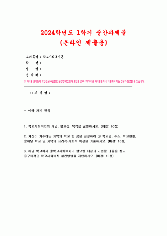학교사회복지론 2024년 1학기 중간과제물, 학교사회복지의 개념, 필요성, 목적을 설명 자신이 거주하는 지역의 학교 한 곳을 선정 해당 학교 및 지역의 지리적 사회적 특성을 기술 학교사회복지가 필요한 대상과 지원할 내용을 찾고 구체적인 학교사회복지 실천방법을 제안