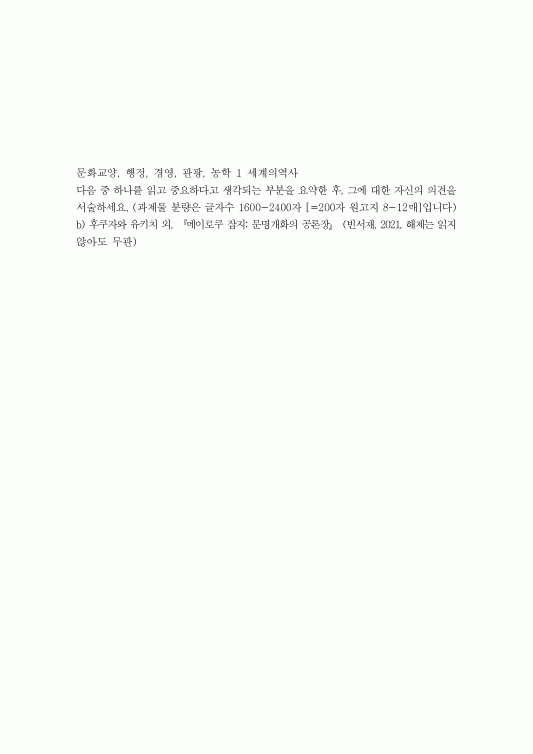 문화교양, 행정, 경영, 관광, 농학 1 세계의역사 다음 중 하나를 읽고 중요하다고 생각되는 부분을 요약한 후, 그에 대한 자신의 의견을 서술하세요. (과제물 분량은 글자수 1600-2400자 [=200자 원고지 8-12매]입니다) b) 후쿠자와 유키치 외, 『메이로쿠 잡지: 문명개화의 공론장』 (빈서재, 2021. 해제는 읽지 않아도 무관)