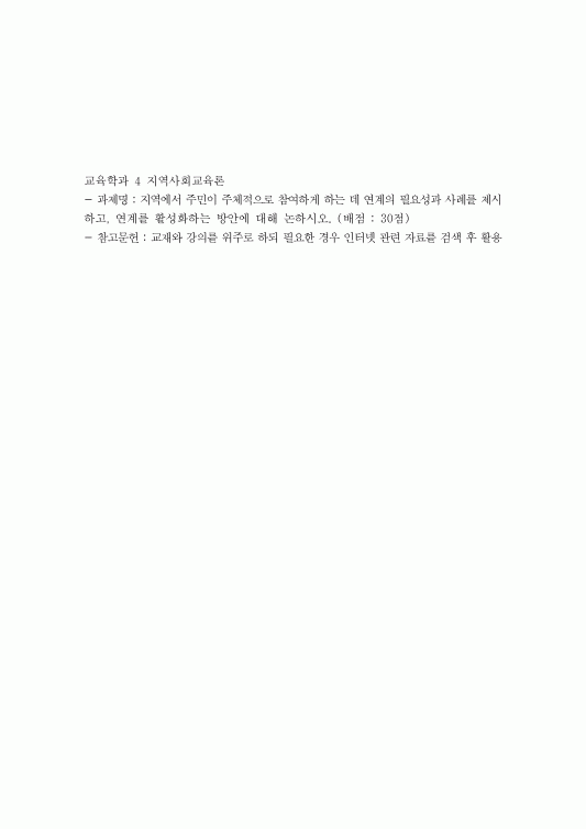 교육학과 4 지역사회교육론 - 과제명 : 지역에서 주민이 주체적으로 참여하게 하는 데 연계의 필요성과 사례를 제시하고, 연계를 활성화하는 방안에 대해 논하시오. (배점 : 30점)  - 참고문헌 : 교재와 강의를 위주로 하되 필요한 경우 인터넷 관련 자료를 검색 후 활용