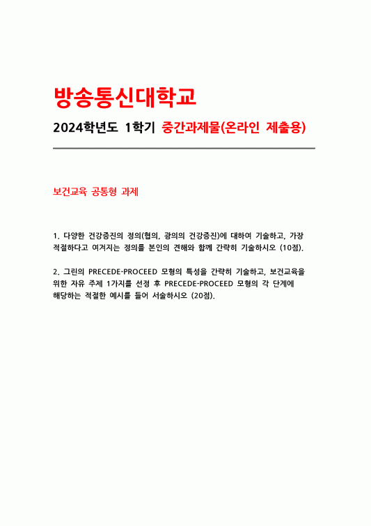보건교육 2024학년도 1학기 중간과제) 1. 다양한 건강증진의 정의(협의, 광의의 건강증진)에 대하여 기술하고, 가장 적절하다고 여겨지는 정의를 본인의 견해와 함께 간략히 기술하시오.  2.그린의 PRECEDE-PROCEED 모형의 특성을 간략히 기술하고, 보건교육을 위한 자유 주제 1가지를 선정 후 PRECEDE-PROCEED 모형의 각 단계에 해당하는 적절한 예시를 들어 서술하시오  - 보건교육