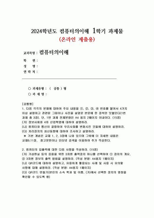 컴퓨터의이해 2024년 1학기 중간과제, 정보사회와 4차 산업혁명에 대하여 설명, 컴퓨터와 통신이 결합하여 우리사회를 변화시킨 것들에 대하여 설명, 처리장치의 최신동향에 대하여 조사하고 설명, 컴퓨터의 입출력에 대한 다음 사항을 작성 가상현실 등의 응용을 위한 3차원 출력장치 하나를 선택하여 장치의 개요,3차원 정보의 출력 방법을 설명 QR코드