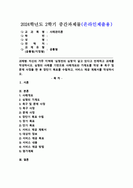 (2024학년도 2학기, 중간과제물, 사례관리론, 공통) 자신의 거주 지역에 ‘심청전의 심청’이 살고 있다고 전제하고 과제를 작성하시오. 심청의 사례를 기반으로 사례개요와 가계도를 작성 후 욕구 및 문제 사정을 한 후 장단기 목표를 수립하고, 서비스 제공 계획서를 작성하시오.