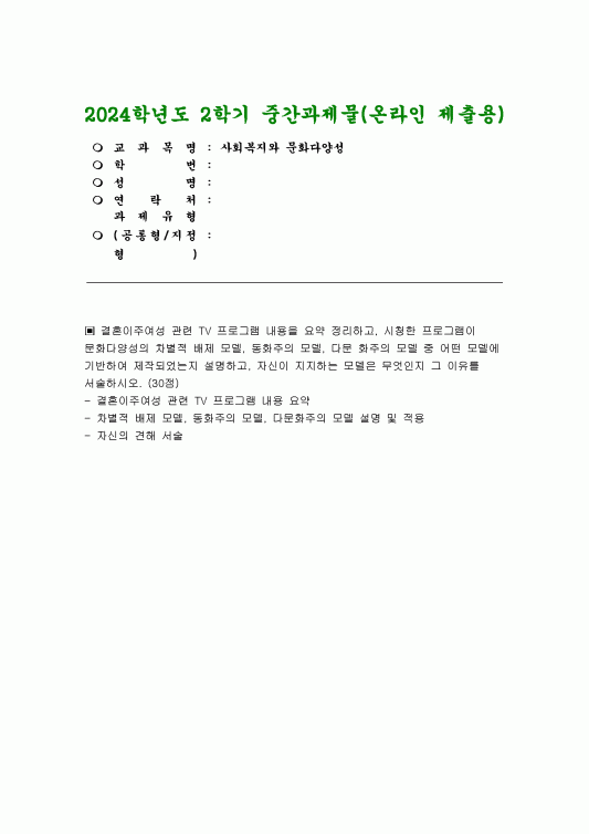 2024년 2학기 사회복지와문화다양성 중간과제물) 결혼이주여성 관련 TV 프로그램 내용을 요약 정리하고, 시청한 프로그램이 문화다양성의 차별적 배제 모델, 동화주의 모델, 다문 화주의 모델 중 어떤 모델에 기반하여 제작되었는지 설명하고, 자신이 지지하는 모델은 무엇인지 그 이유를 서술하시오