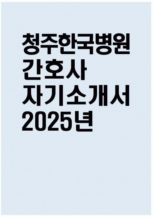 [청주한국병원 자기소개서] 2025년 청주한국병원 간호사 자소서 합격예문 청주한국병원 간호사 자기소개서 청주한국병원 신규간호사 지원동기 청주한국병원 자소서