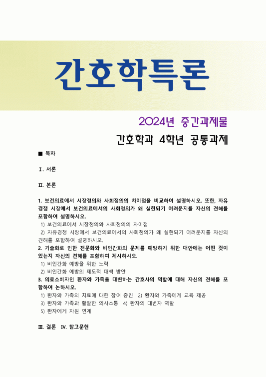 [간호학특론] 2024년 중간과제물, 1. 보건의료에서 시장정의와 사회정의의 차이점 비교, 자유경쟁 시장에서 보건의료에서의 사회정의가 왜 실현되기 어려운 이유, 2. 기술화로 인한 전문화와 비인간화의 문제를 예방하기 위한 대안, 3. 의료소비자인 환자와 가족을 대변하는 간호사의 역할