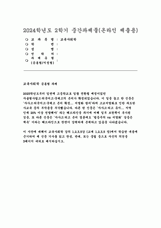 (교육사회학) 2024년 2학기 중간- 2025학년도부터 일반계 고등학교로 일괄 전환될 예정이었던 자율형사립고.외국어고.국제고의 존치가 확정되었습니다. 이 사안에 대해서 교육사회학 강의 1,2,3,5강 (교재 1,2,3,5 장)에서 학습한 내용에 근거하여 세 신문 기사를 읽고 찬성, 반대, 또는 중립 등으로 자신의 의견을 3페이지 내외로 제시하십시오