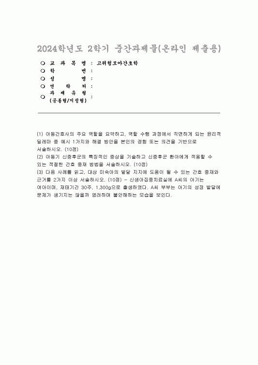 [고위험모아간호학 2024년 2학기 중간- 아동간호사의 주요 역할을 요약하고, 역할 수행 과정에서 직면하게 되는 윤리적 딜레마 중 예시 1가지와 해결 방안 아동기 신증후군의 특징적인 증상을 기술하고 신증후군 환아에게 적용할 수 있는 적절한 간호 중재 방법 다음 사례를 읽고, 대상 미숙아의 발달 지지에 도움이 될 수 있는 간호 중재와 근거를 2가지 이상