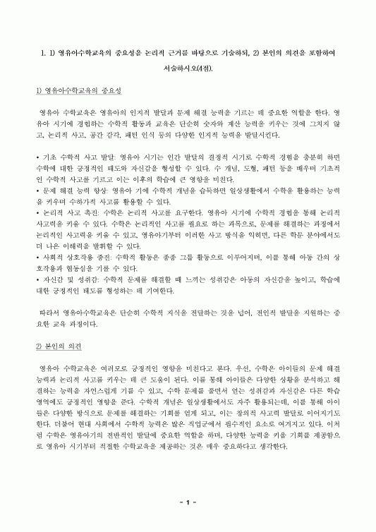 1. 1) 영유아수학교육의 중요성을 논리적 근거를 바탕으로 기술하되,     2) 본인의 의견을 포함하여 서술하시오(4점).  2. 몬테소리 수학교육 관련 1) 교구의 유형, 2) 특징, 3) 의의, 4) 비판점을 기술하시오(4점).  3. 사회문화적 구성주의 이론의 유아수학교육에 있어서 1) 아동관, 2) 수학교육 내용, 3) 교수-학습방법을 설명하고 4) 기여와 비판점을 제시하시오(4점).    4. 유아 1) 규칙성과 관련된 개정 누리과정의 내용을