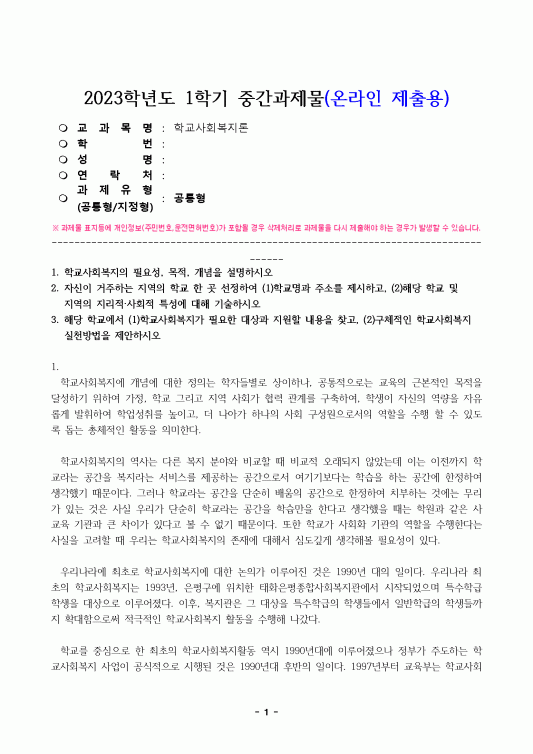 학교사회복지론_1. 학교사회복지의 필요성, 목적, 개념을 설명하시오. 2. 자신이 거주하는 지역의 학교 한 곳 선정하여 학교명과 주소를 제시하고, 해당 학교 및 지역의 지리적·사회적 특성에 대해 기술하시오. 3. 해당 학교에서 학교사회복지가 필요한 대상과 지원할 내용을 찾고, 구체적인 학교사회복지 실천방법을 제안하시오. (1)
