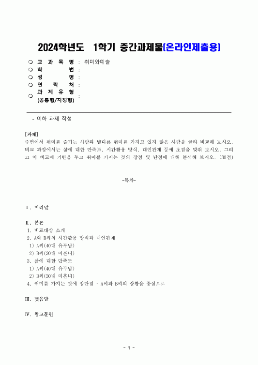 주변에서 취미를 즐기는 사람과 별다른 취미를 가지고 있지 않은 사람을 골라 비교해 보시오. 비교 과정에서는 삶에 대한 만족도, 시간활용 방식, 대인관계 등에 초점을 맞춰 보시오. 그리고 이 비교에 기반을 두고 취미를 가지는 것의 장점 및 단점에 대해 분석해 보시오. (30점)