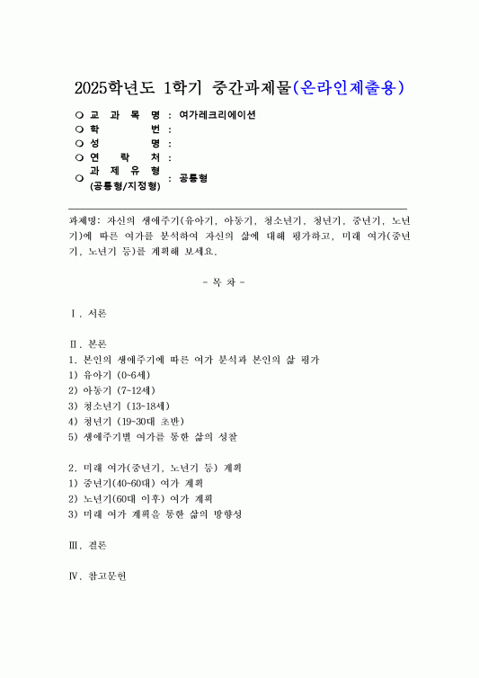 (2025학년도 1학기 중간과제물, 여가레크리에이션, 공통형) 자신의 생애주기(유아기, 아동기, 청소년기, 청년기, 중년기, 노년기)에 따른 여가를 분석하여 자신의 삶에 대해 평가하고, 미래 여가(중년기, 노년기 등)를 계획해 보세요.