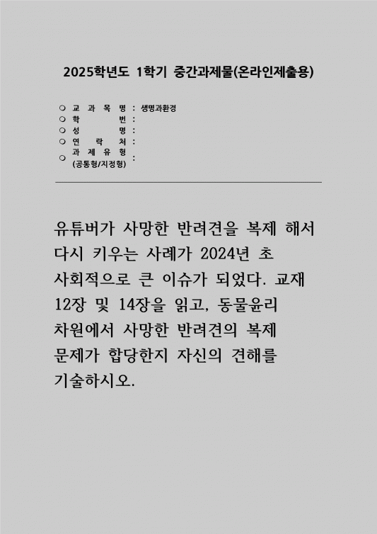 2025학년도 1학기 생명과환경 중간과제물) 유튜버가 사망한 반려견을 복제 해서 다시 키우는 사례가 2024년 초 사회적으로 큰 이슈가 되었다. 교재 12장 및 14장을 읽고, 동물윤리 차원에서 사망한 반려견의 복제 문제가 합당한지 자신의 견해를 기술하시오