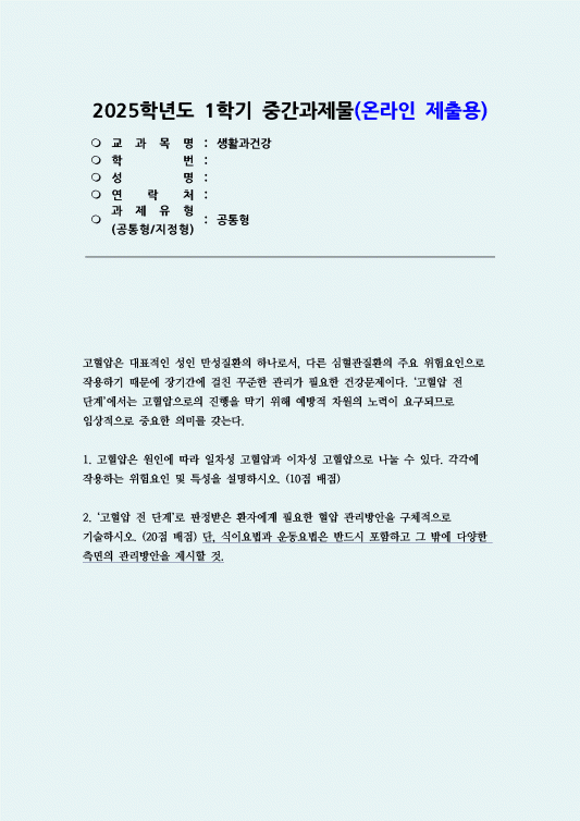 2025년 1학기 생활과건강 중간과제물- 1)고혈압은 원인에 따라 일차성 고혈압과 이차성 고혈압으로 나눌 수 있다. 각각에 작용하는 위험요인 및 특성을 설명하시오 2) 고혈압 전 단계로 판정받은 환자에게 필요한 혈압 관리방안을 구체적으로 기술하시오