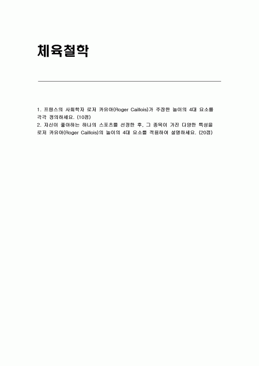 (2025 체육철학 중간과제물) 프랑스의 사회학자 로저 카유아(Roger Caillois)가 주장한 놀이의 4대 요소를 각각 정의하세요 자신이 좋아하는 하나의 스포츠를 선정한 후, 그 종목이 가진 다양한 특성을 로저 카유아의 놀이의 4대 요소를 적용하여 설명하세요