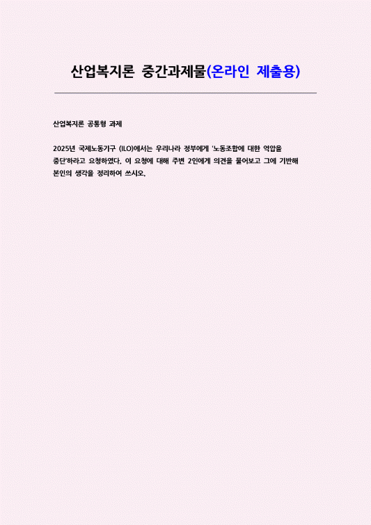 산업복지론 2025 중간과제) 2025년 국제노동기구 (ILO)에서는 우리나라 정부에게 노동조합에 대한 억압을 중단하라고 요청하였다. 이 요청에 대해 주변 2인에게 의견을 물어보고 그에 기반해 본인의 생각을 정리하여 쓰시오.