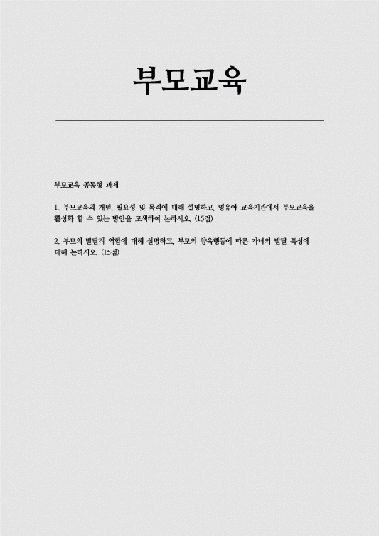 [부모교육 2025년 1학기 중간과제] 부모교육의 개념, 필요성 및 목적에 대해 설명하고, 영유아 교육기관에서 부모교육을 활성화 할 수 있는 방안을 모색하여 논하시오 부모의 발달적 역할에 대해 설명하고, 부모의 양육행동에 따른 자녀의 발달 특성에 대해 논하시오