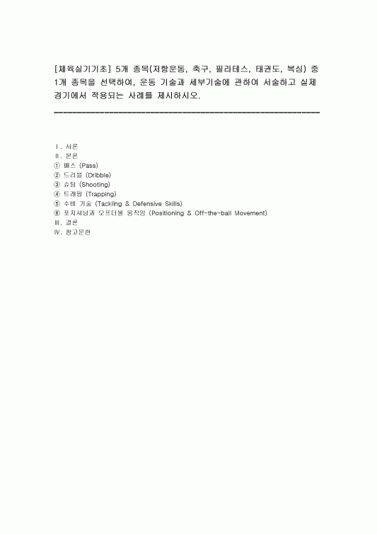 체육실기기초 2025년 1학기 기말) 5개 종목(저항운동, 축구, 필라테스, 태권도, 복싱) 중 1개 종목을 선택하여, 운동 기술과 세부기술에 관하여 서술하고 실제 경기에서 적용되는 사례를 제시하시오