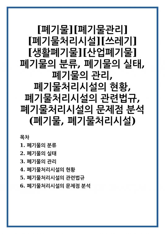 [폐기물][폐기물관리][폐기물처리시설][쓰레기][생활폐기물][산업폐기물]폐기물의 분류, 폐기물의 실태, 폐기물의 관리, 폐기물처리시설의 현황, 폐기물처리시설의 관련법규, 폐기물처리시설의 문제점 분석(폐기물, 폐기물처리시설)