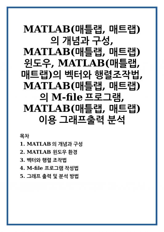 MATLAB(매틀랩, 매트랩)의 개념과 구성, MATLAB(매틀랩, 매트랩) 윈도우, MATLAB(매틀랩, 매트랩)의 벡터와 행렬조작법, MATLAB(매틀랩, 매트랩)의 M-file프로그램, MATLAB(매틀랩, 매트랩) 이용 그래프출력 분석