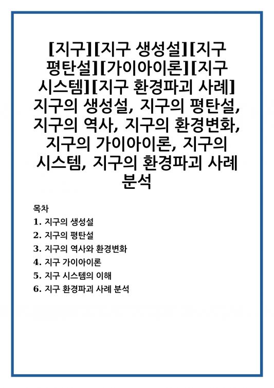 [지구][지구 생성설][지구 평탄설][가이아이론][지구 시스템][지구 환경파괴 사례]지구의 생성설, 지구의 평탄설, 지구의 역사, 지구의 환경변화, 지구의 가이아이론, 지구의 시스템, 지구의 환경파괴 사례 분석