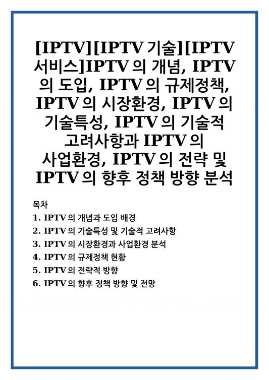 [IPTV][IPTV기술][IPTV서비스]IPTV의 개념, IPTV의 도입, IPTV의 규제정책, IPTV의 시장환경, IPTV의 기술특성, IPTV의 기술적 고려사항과 IPTV의 사업환경, IPTV의 전략 및 IPTV의 향후 정책 방향 분석