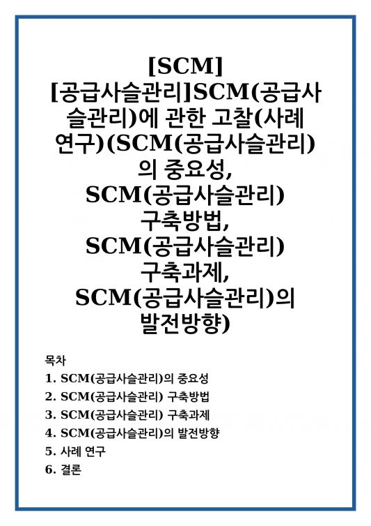 [SCM][공급사슬관리]SCM(공급사슬관리)에 관한 고찰(사례 연구)(SCM(공급사슬관리)의 중요성, SCM(공급사슬관리) 구축방법, SCM(공급사슬관리) 구축과제, SCM(공급사슬관리)의 발전방향)