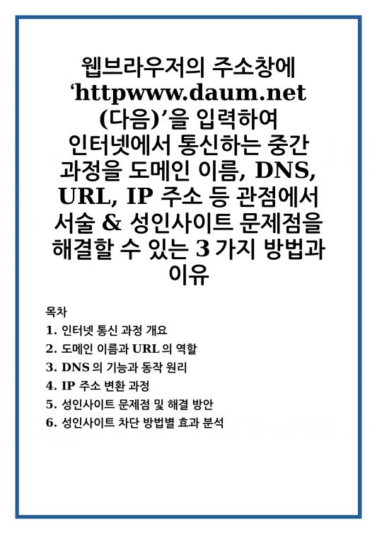 웹브라우저의 주소창에 ‘httpwww.daum.net(다음)’을 입력하여 인터넷에서 통신하는 중간 과정을 도메인 이름, DNS, URL, IP 주소 등 관점에서 서술 & 성인사이트 문제점을 해결할 수 있는 3가지 방법과 이유