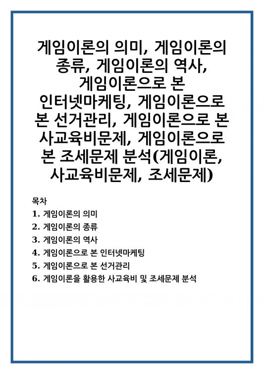 게임이론의 의미, 게임이론의 종류, 게임이론의 역사, 게임이론으로 본 인터넷마케팅, 게임이론으로 본 선거관리, 게임이론으로 본 사교육비문제, 게임이론으로 본 조세문제 분석(게임이론, 사교육비문제, 조세문제)