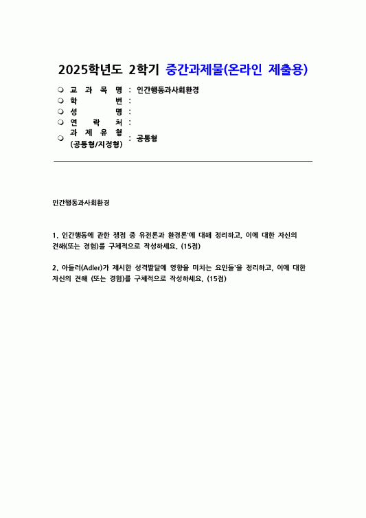 인간행동과사회환경 2025년 중간과제물) 1. 인간행동에 관한 쟁점 중 유전론과 환경론에 대해 정리하고, 이에 대한 자신의 견해(또는 경험)를 구체적으로 작성 2. 아들러(Adler)가 제시한 성격발달에 영향을 미치는 요인들을 정리하고, 이에 대한 자신의 견해 (또는 경험)를 구체적으로 작성