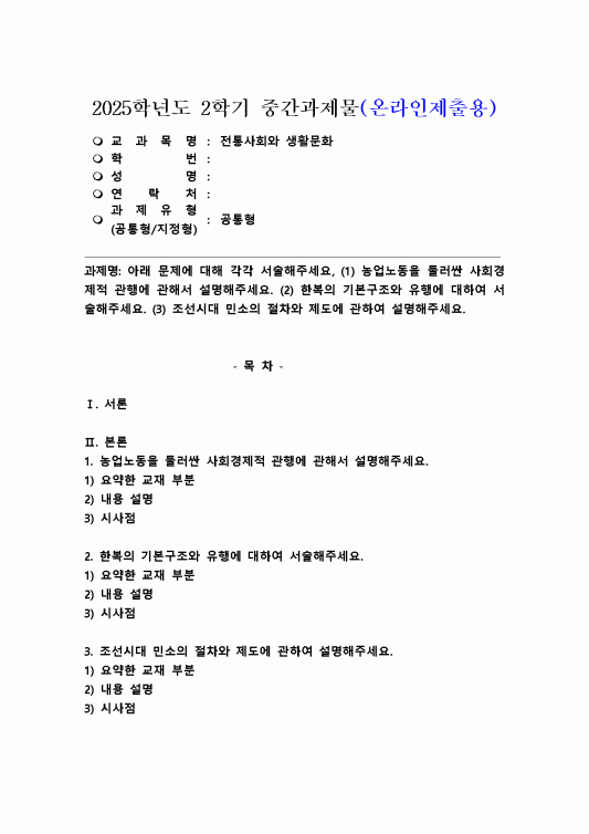 (2025학년도 2학기 중간과제물, 전통사회와 생활문화, 공통형) 아래 문제에 대해 각각 서술해주세요 (1) 농업노동을 둘러싼 사회경제적 관행에 관해서 설명해주세요. (2) 한복의 기본구조와 유행에 대하여 서술해주세요. (3) 조선시대 민소의 절차와 제도에 관하여 설명해주세요.