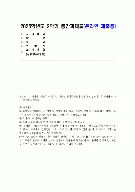 (국제정책및통상갈등 2025년 2학기 중간과제물] 트럼프 2.0 시대에 미국과 타 국가간 다양한 통상갈등들이 발생하고 있는데, 이 중에서 하나의 사례를 선택하여 사례개요 통상갈등 진행과정 우리나라에 미치는 영향 우리 정부의 대처과정 및 결과에 대한 비평 등을 진술하시오국제정책및통상갈등 중간소 트럼프시대 통상갈등