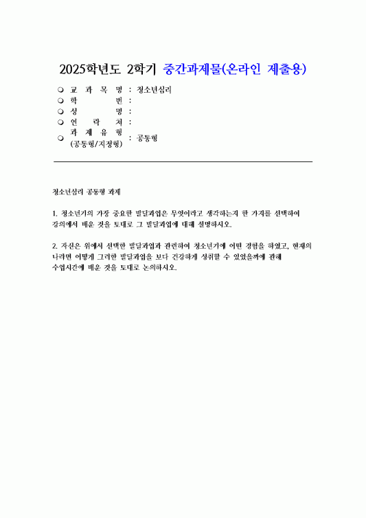 청소년심리 2025학년 2학기 중간과제] 1. 청소년기의 가장 중요한 발달과업은 무엇이라고 생각하는지 한 가지를 선택하여 강의에서 배운 것을 토대로 그 발달과업에 대해 설명하시오. 2. 자신은 위에서 선택한 발달과업과 관련하여 청소년기에 어떤 경험을 하였고, 현재의 나라면 어떻게 그러한 발달과업을 보다 건강하게 성취할 수 있었을까에 관해 수업시간에 배운