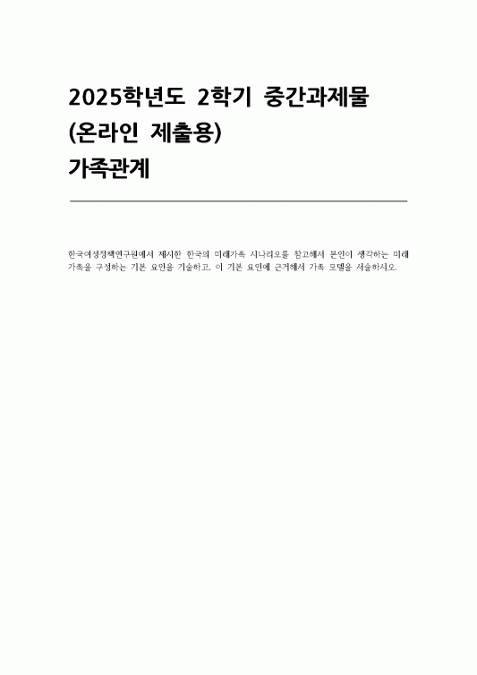 (가족관계 2025년 2학기, 중간과제물] 한국여성정책연구원에서 제시한 한국의 미래가족 시나리오를 참고해서 본인이 생각하는 미래가족을 구성하는 기본 요인을 기술하고, 이 기본 요인에 근거해서 가족 모델을 서술하시오