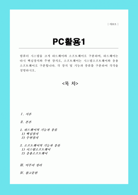 컴퓨터 시스템을 크게 하드웨어와 소프트웨어로 구분하며 하드웨어는 다시 핵심장치와 주변 장치로 소프트웨어는 시스템소프트웨어와 응용소프트웨어로 구분합니다 각 장치 및 기능과 종류를 구분하여 각각을 설명하시오