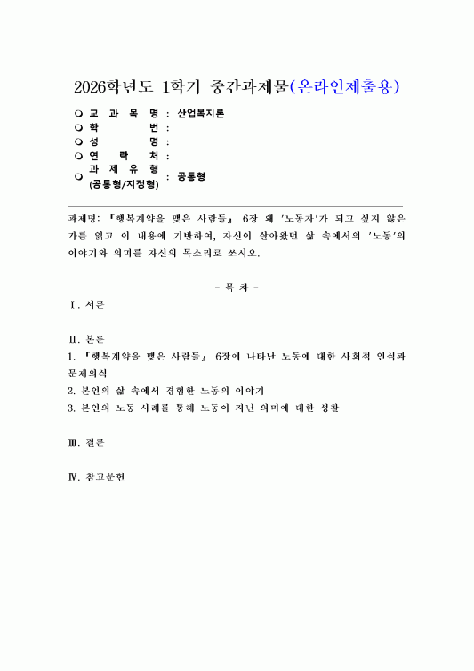 (2026학년도 1학기, 중간과제물, 산업복지론, 공통형)『행복계약을 맺은 사람들』 6장 왜 노동자가 되고 싶지 않은가를 읽고 이 내용에 기반하여, 자신이 살아왔던 삶 속에서의 노동의 이야기와 의미를 자신의 목소리로 쓰시오.