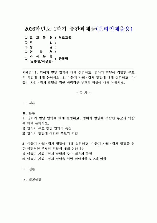 (2026학년도 1학기, 중간과제물, 부모교육, 공통형) 1. 영아기 발달 영역에 대해 설명하고, 영아기 발달에 적합한 부모의 역할에 대해 논하시오. 2. 아동기 사회·정서 발달에 대해 설명하고, 아동기 사회·정서 발달을 위한 바람직한 부모의 역할에 대해 논하시오.