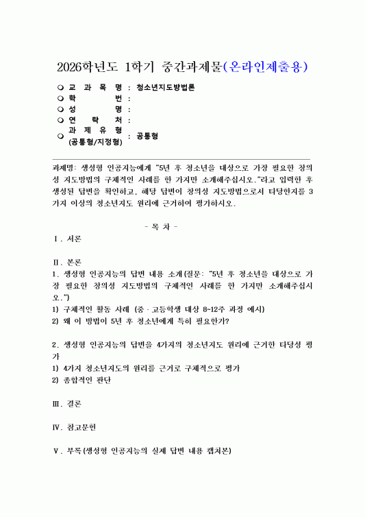 (2026학년도 1학기 중간과제물, 청소년지도방법론, 공통형) 생성형 인공지능에게 5년 후 청소년을 대상으로 가장 필요한 창의성 지도방법의 구체적인 사례를 한 가지만 소개해주십시오.라고 입력한 후 생성된 답변을 확인하고, 해당 답변이 창의성 지도방법으로서 타당한지를 3가지 이상의 청소년지도 원리에 근거하여 평가하시오.