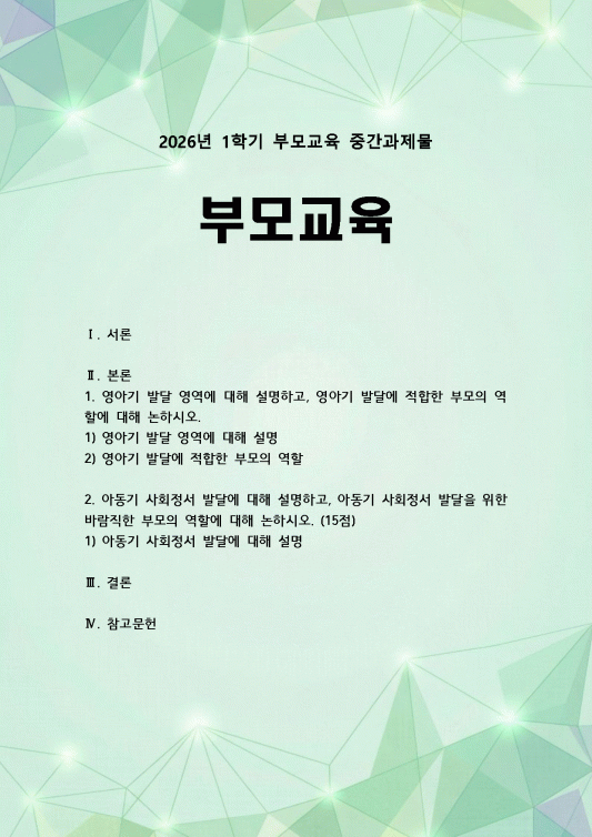 [부모교육 2026년] 1. 영아기 발달 영역에 대해 설명하고, 영아기 발달에 적합한 부모의 역할에 대해 논하시오. 2. 아동기 사회정서 발달에 대해 설명하고, 아동기 사회정서 발달을 위한 바람직한 부모의 역할에 대해 논하시오.