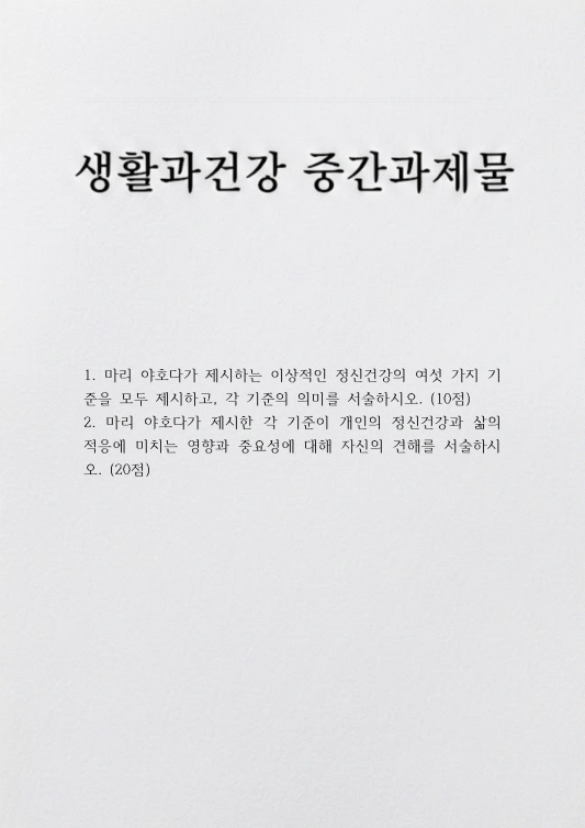 생활과건강 2026년 1학기 방송통신대 중간) 1.마리 야호다가 제시하는 이상적인 정신건강의 여섯 가지 기준을 모두 제시하고, 각 기준의 의미를 서술하시오 2.마리 야호다가 제시한 각 기준이 개인의 정신건강과 삶의 적응에 미치는 영향과 중요성에 대해 자신의 견해를 서술하시오