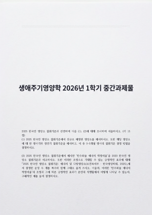생애주기영양학 2026년 1학기 중간과제물) 2025 한국인 영양소 섭취기준과 관련하여 다음 (1), (2)에 대해 조사하여 서술하시오 신규로 제정된 영양소 0-5개월 영아의 섭취기준 설정 방법 탄수화물 에너지 적정비율 2020 한국인 영양소 섭취기준과 비교 설명한 문장 두 개를 쪽수와 함께 그대로 옮겨 쓰시오