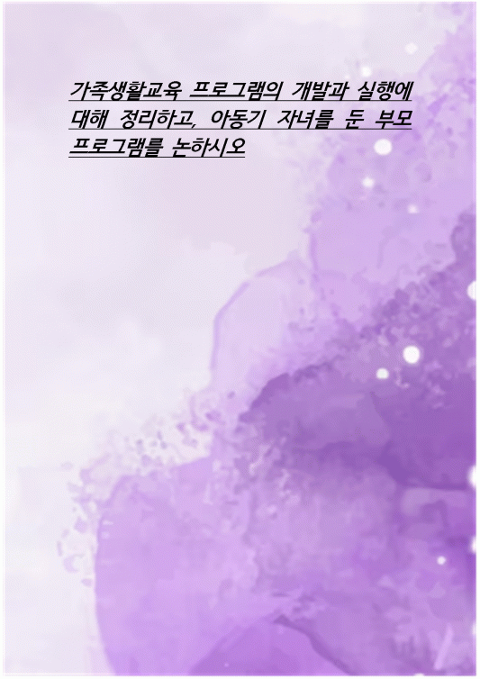 가족생활교육 프로그램의 개발과 실행에 대해 정리하고, 아동기 자녀를 둔 부모 프로그램를 논하시오