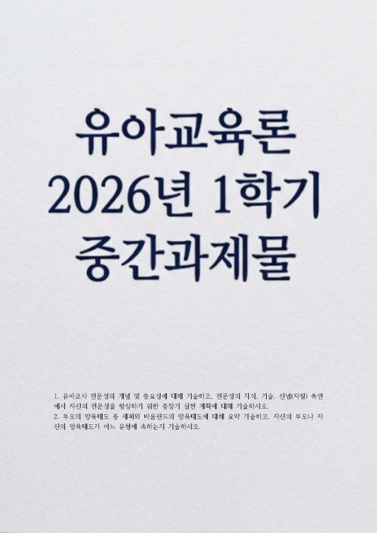 2026년 1학기 유아교육론 중간과제물) 1. 유아교사 전문성의 개념 및 중요성에 대해 기술하고, 전문성의 지식, 기술, 신념(자질) 측면에서 자신의 전문성을 향상하기 위한 중장기 실천 계획에 대해 기술하시오 2. 부모의 양육태도 중 섀퍼와 바움린드의 양육태도에 대해 요약 기술하고, 자신의 부모나 자신의 양육태도가 어느 유형에 속하는지 기술하시오
