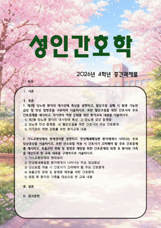 성인간호학 2026년 1학기 중간과제물, 1. 제2형 당뇨병 환자의 대사장애 특성, 급성 및 만성 합병증, 혈당조절을 위한 간호중재, 자가관리 환자교육, 2. 가스교환장애의 병태생리, 만성폐쇄폐질환 환자의 임상증상. 산소요법 적용 시 간호중재를 제시하고, 호흡곤란 완화 및 합병증 예방을 위한 간호중재와 퇴원 후 환자와 가족 교육