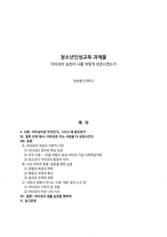 이타성은 따뜻하고 호의적인 인간관계를 맺을 수 있도록 함으로써 인간 사회를 더 아름답고 행복하게 만들어 주는 덕목이다. 청소년인성교육 교재 8장과 동영상 강의 내용 및 기타 자료를 개인이 자유롭게 참조하여,