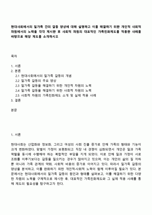 현대사회에서의 일가족 간의 갈등 양상에 대해 설명하고 이를 해결하기 위한 개인적 사회적 차원에서의 노력을 각각 제시한 후 사회적 차원의 대표적인 가족친화제도를 적용한 사례를 바탕으로 해당 제도를 소개하시오