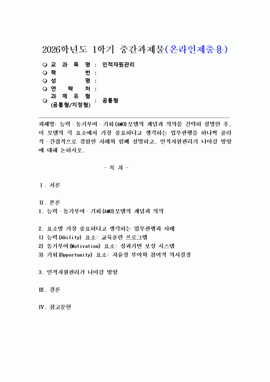 (2026학년도 1학기, 중간과제물, 인적자원관리, 공통형) 능력·동기부여·기회(AMO)모델의 개념과 의의를 간략히 설명한 후, 이 모델의 각 요소에서 가장 중요하다고 생각하는 업무관행을 하나씩 골라 직·간접적으로 경험한 사례와 함께 설명하고, 인적자원관리가 나아갈 방향에 대해 논하시오.