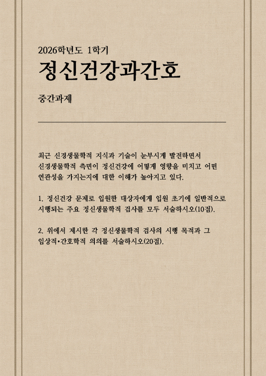 [정신건강과간호 2026학년도 1학기 중간과제] 1. 정신건강 문제로 입원한 대상자에게 입원 초기에 일반적으로 시행되는 주요 정신생물학적 검사 2. 위에서 제시한 각 정신생물학적 검사의 시행 목적과 그 임상적 간호학적 의의