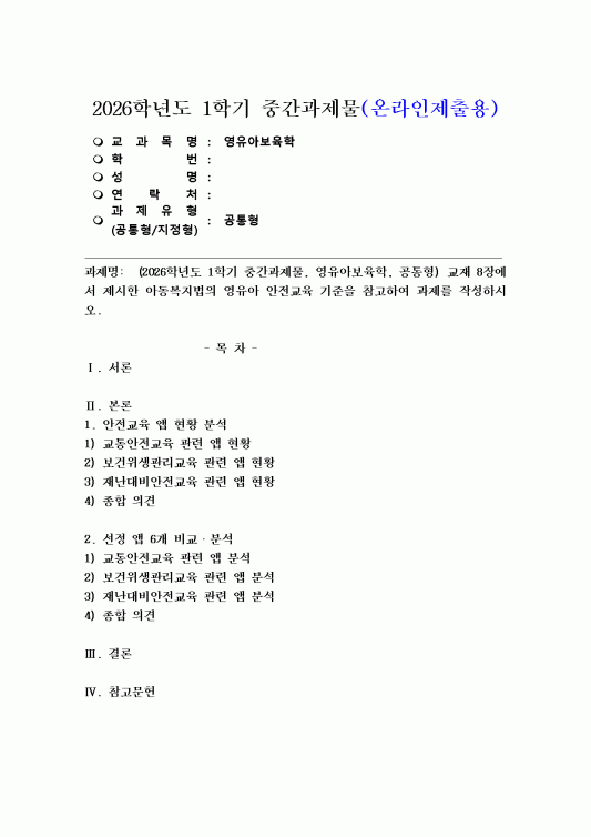 (2026학년도 1학기 중간과제물, 영유아보육학, 공통형) 교재 8장에서 제시한 아동복지법의 영유아 안전교육 기준을 참고하여 과제를 작성하시오. 1. 구글 플레이나 애플 스토어 등 스마트폰용 앱스토어에서 교통안전교육, 보건위생관리교육, 재난대비안전교육과 관련 된 안전교육 앱을 검색해서 현황을 분석하시오. 각 안전교육과 관련해서 어떤 종류의 앱이 있는지 구체적으로 제시하고, 가장 많이 다루고 있는 내용은 무엇인지 작성하고, 각 안전교육 관련 앱에서 추가로